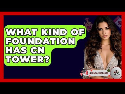 What Kind Of Foundation Has CN Tower? - Canada Explored