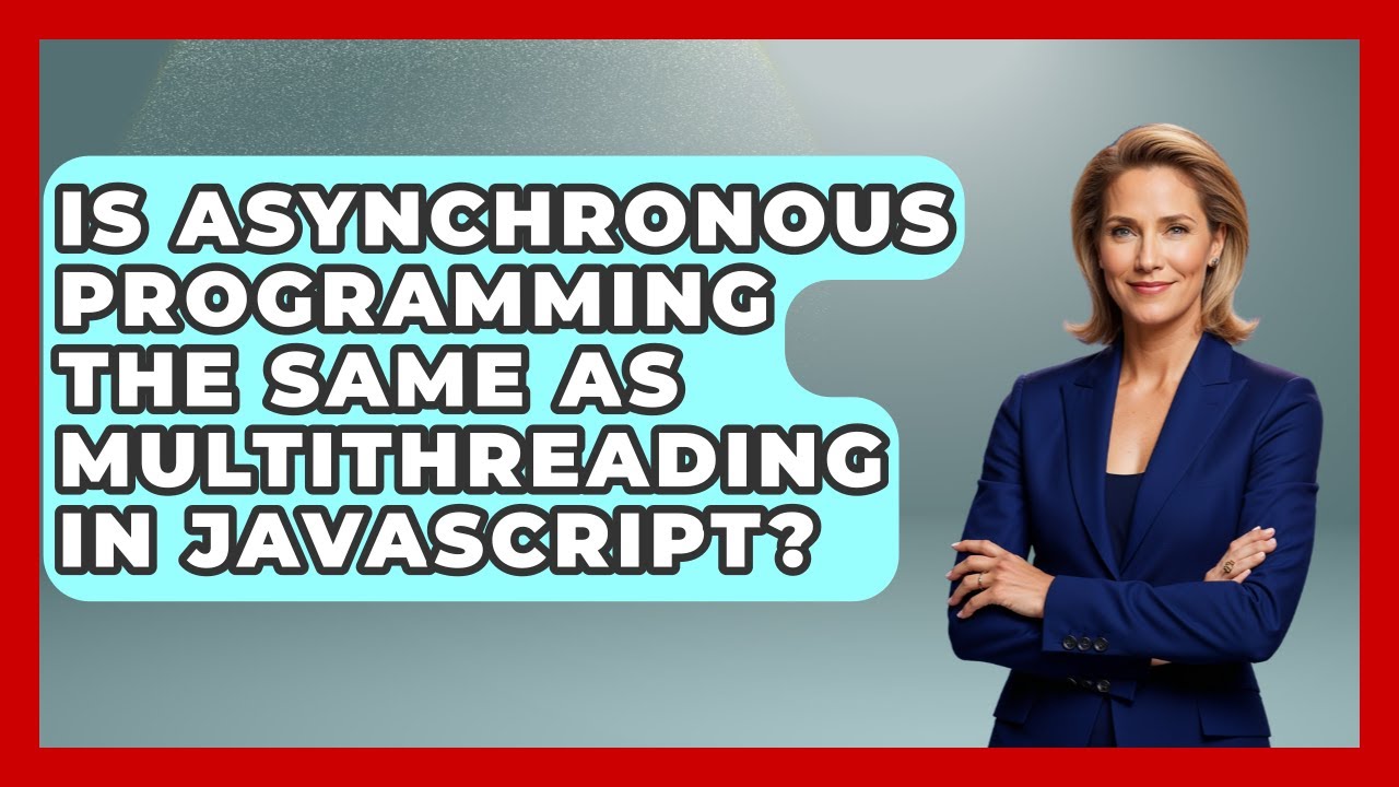 Is Asynchronous Programming the Same as Multithreading in JavaScript? | JavaScript Toolkit News