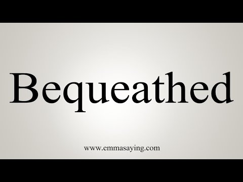 How To Say Bequeathed