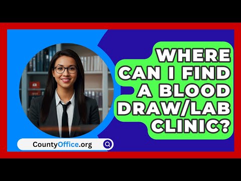 Where Can I Find A Blood Draw/Lab Clinic? - CountyOffice.org