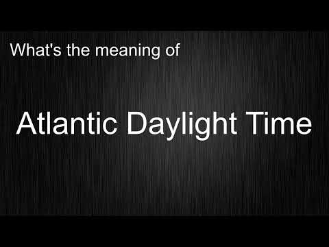 What's the meaning of "Atlantic Daylight Time", How to pronounce Atlantic Daylight Time?