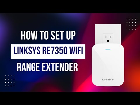 How to Set Up Linksys RE7350 WiFi Range Extender