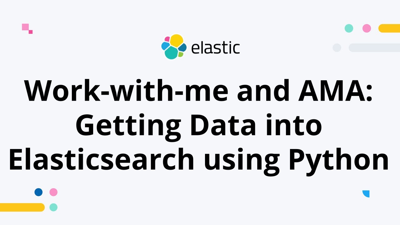 How to Get Data into Elasticsearch Using Python: Work-with-me and AMA