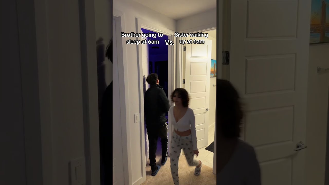 Brother going to sleep at 6am Vs. Sister waking up at 6am