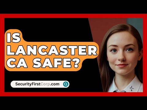 Is Lancaster CA Safe? - SecurityFirstCorp.com
