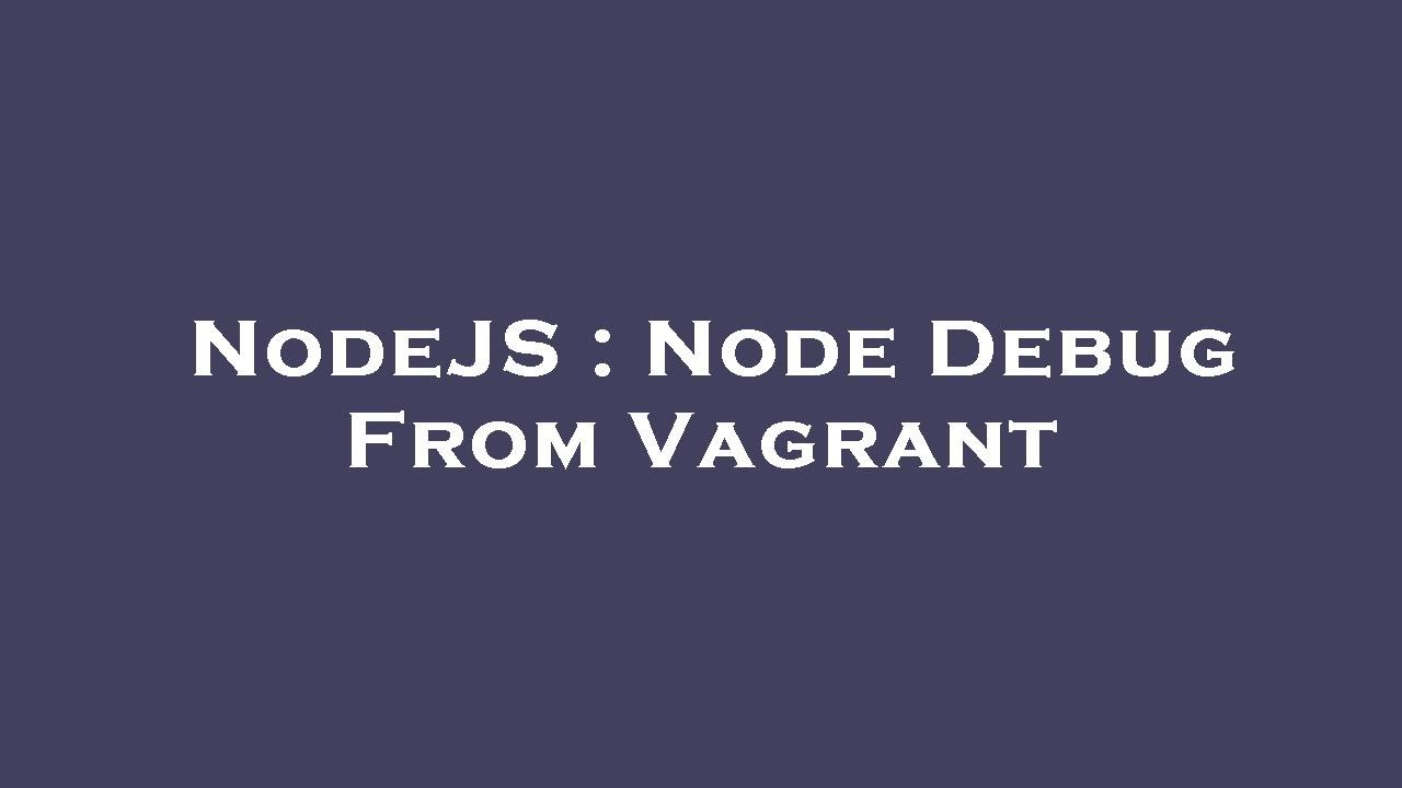 NodeJS : Node Debug From Vagrant