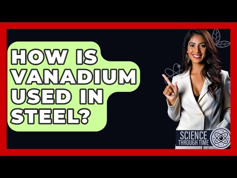How Is Vanadium Used In Steel? - Science Through Time