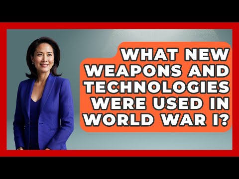 What New Weapons And Technologies Were Used In World War I? - TalkingSoutheastEurope
