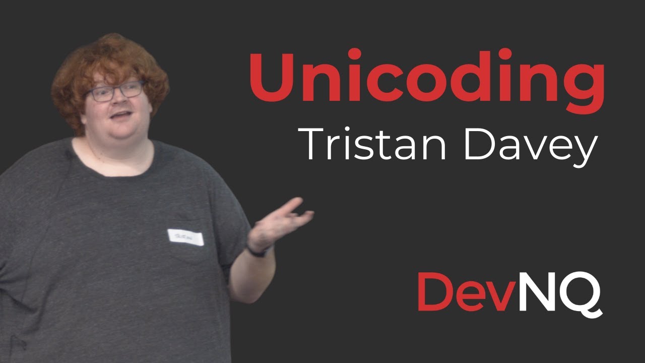 Unicoding - Coding for Unicode - Tristan Davey