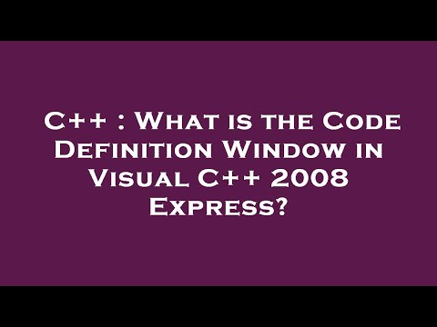 C++ : What is the Code Definition Window in Visual C++ 2008 Express?