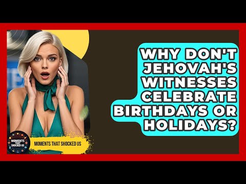 Why Don't Jehovah's Witnesses Celebrate Birthdays Or Holidays? - Moments That Shocked Us
