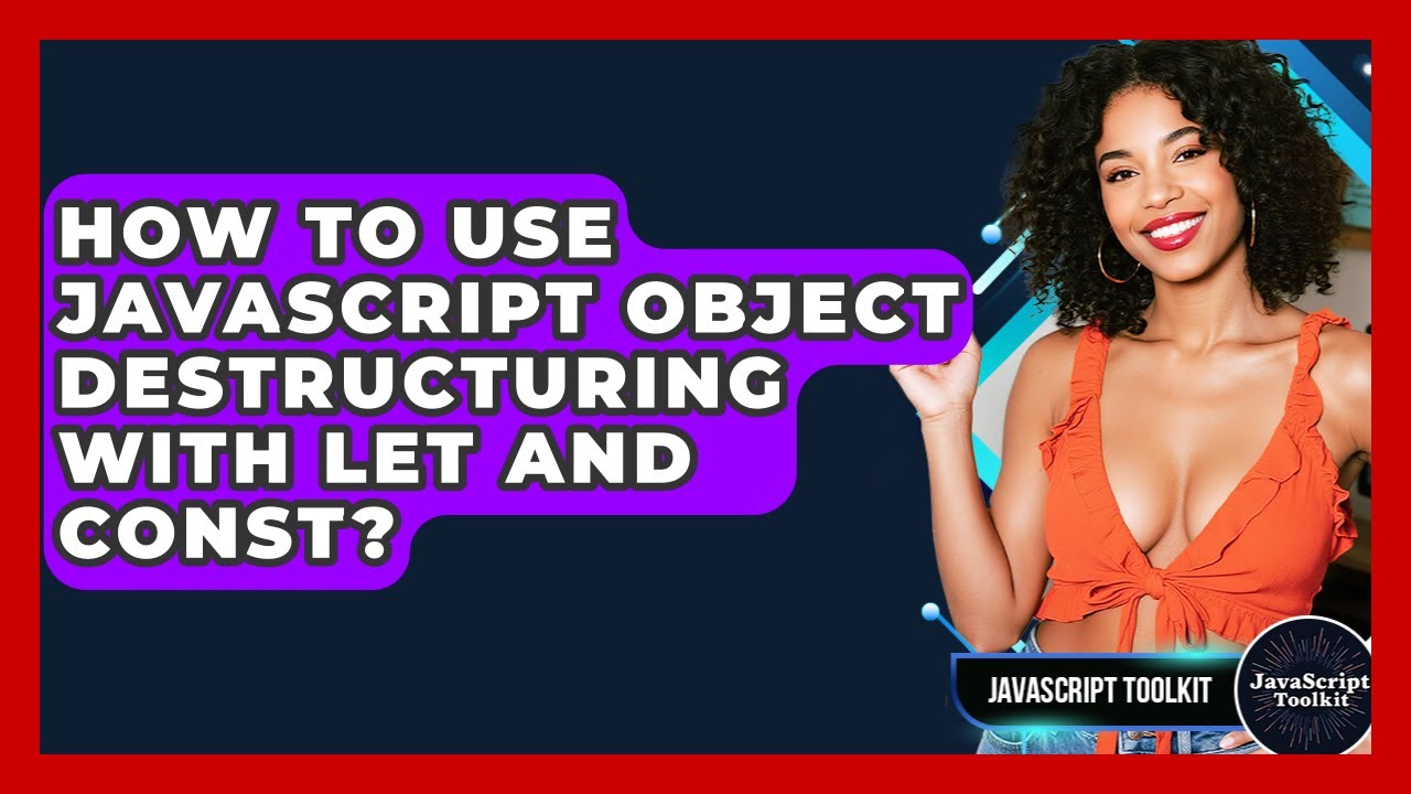 How To Use JavaScript Object Destructuring With Let And Const? - JavaScript Toolkit