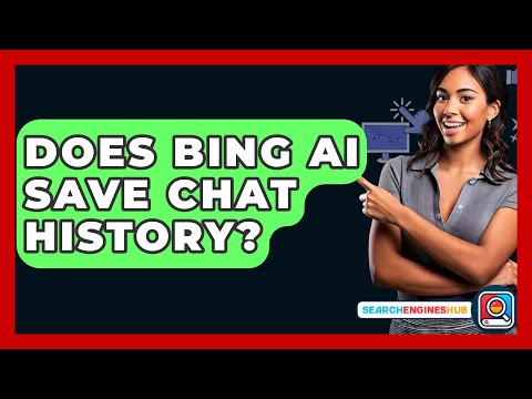 Does Bing AI Save Chat History? - SearchEnginesHub.com