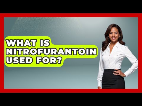 What Is Nitrofurantoin Used For? - Pharmaceutical Insights