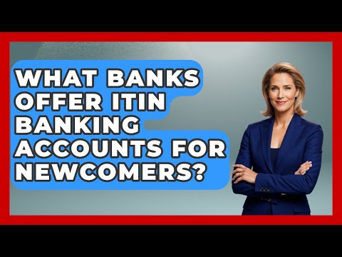 What Banks Offer ITIN Banking Accounts for Newcomers? | Immigrant Finance Coach News