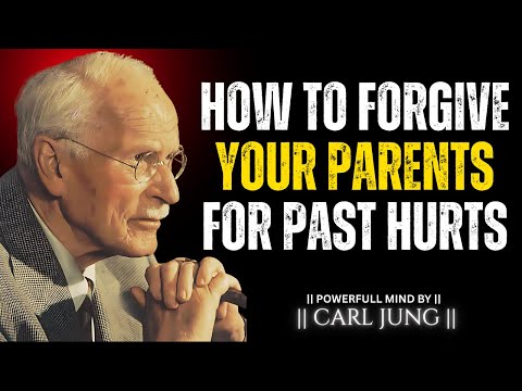 How to Forgive Your Parents for Past Hurts - Carl Jung