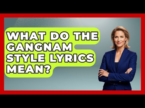 What Do The Gangnam Style Lyrics Mean? - Pop Music Gurus