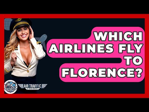 Which Airlines Fly To Florence? - Air Traffic Insider