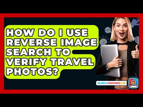How Do I Use Reverse Image Search To Verify Travel Photos? - SearchEnginesHub.com