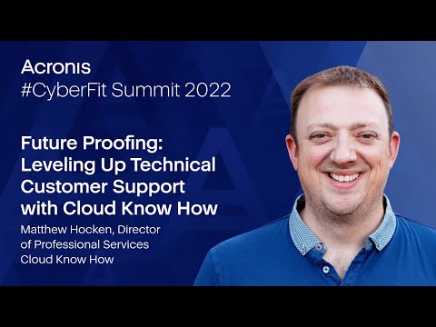 Acronis CyberFit Summit 2022 - Level Up Your Technical Customer Support with Cloud Know How