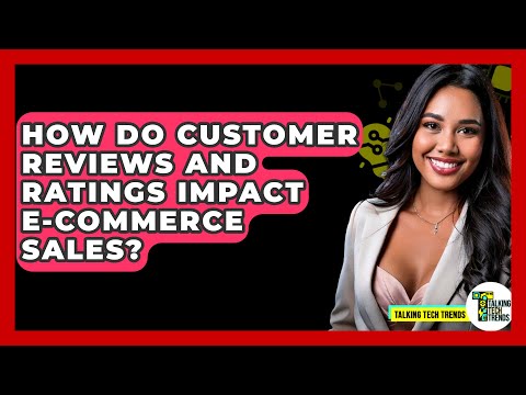How Do Customer Reviews and Ratings Impact E-Commerce Sales? - Talking Tech Trends