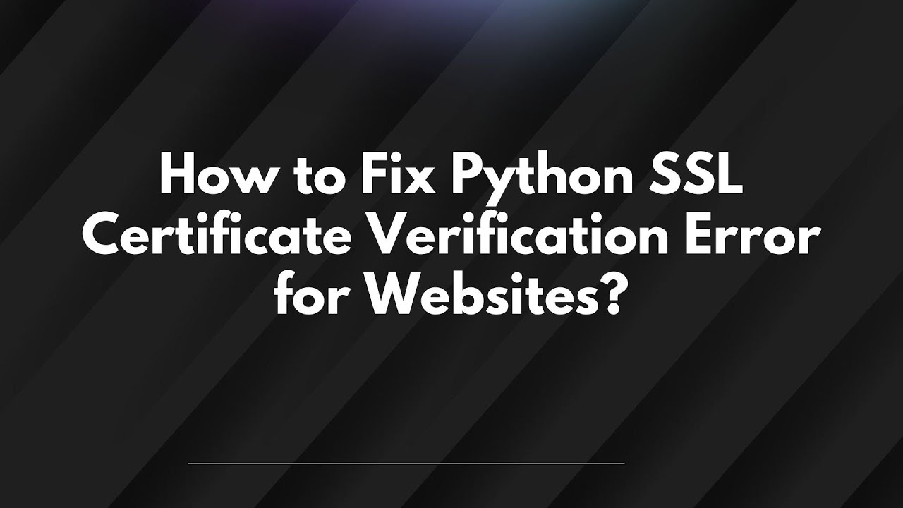 How to Fix Python SSL Certificate Verification Error for Websites?