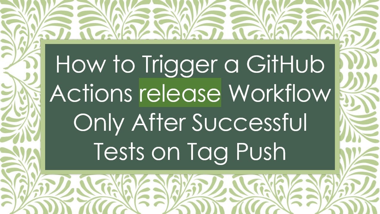 How to Trigger a GitHub Actions release Workflow Only After Successful Tests on Tag Push