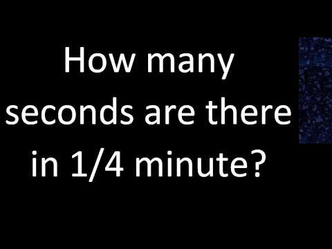 How many seconds are there in 1/4 minute?