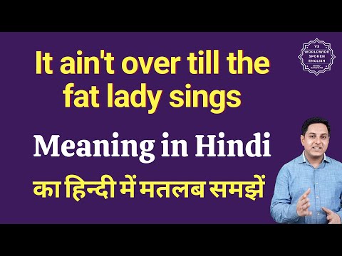 It ain't over till the fat lady sings meaning in Hindi