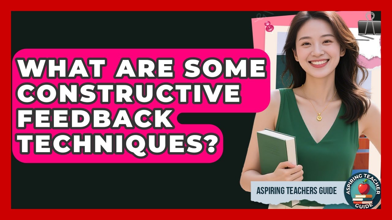 What Are Some Constructive Feedback Techniques? - Aspiring Teacher Guide