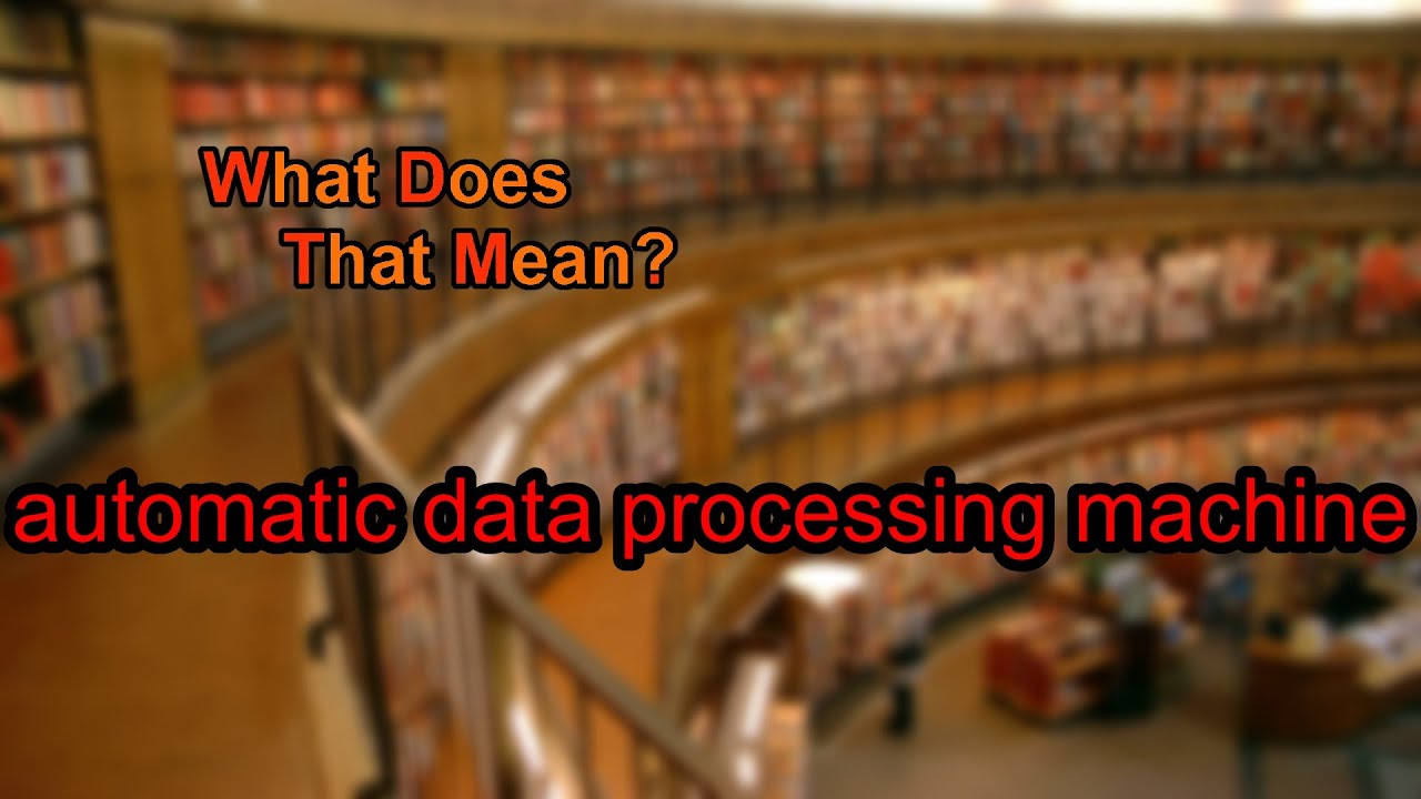 What does automatic data processing machine mean?