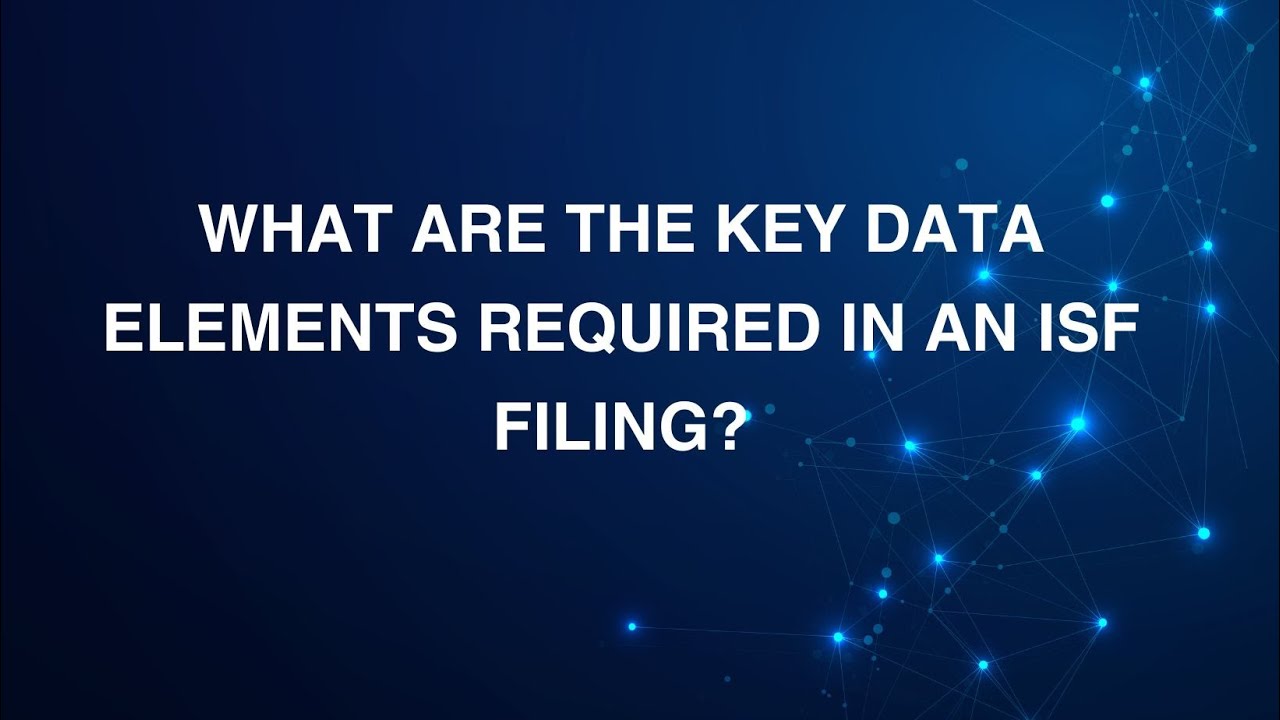 Understanding ISF Filing: Key Data Elements Explained