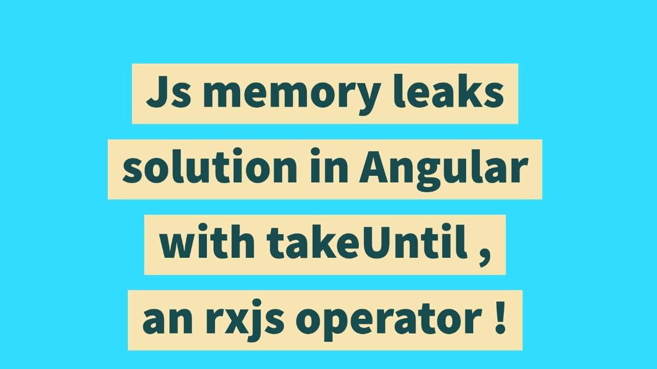 Js memory leaks solution in Angular with takeUntil , an rxjs operator !