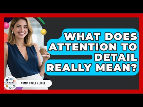 What Does Attention To Detail Really Mean? - Admin Career Guide