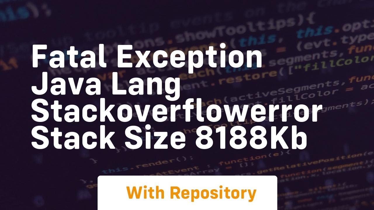 fatal exception java lang stackoverflowerror stack size 8188kb