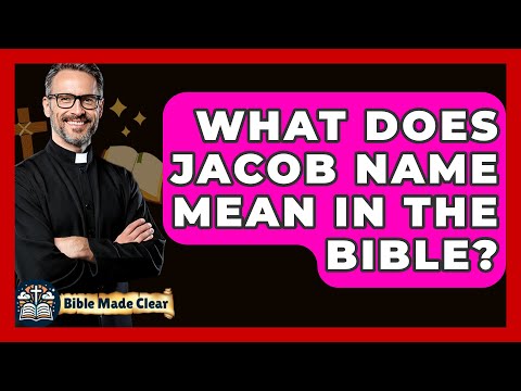 What Does Jacob Name Mean In The Bible? - BibleMadeClear.com