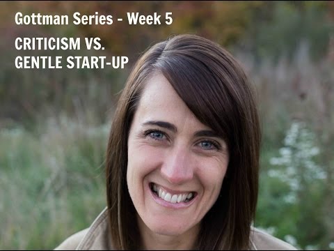 Gottman series, wk 5 - Criticism vs. Gentle Start-up