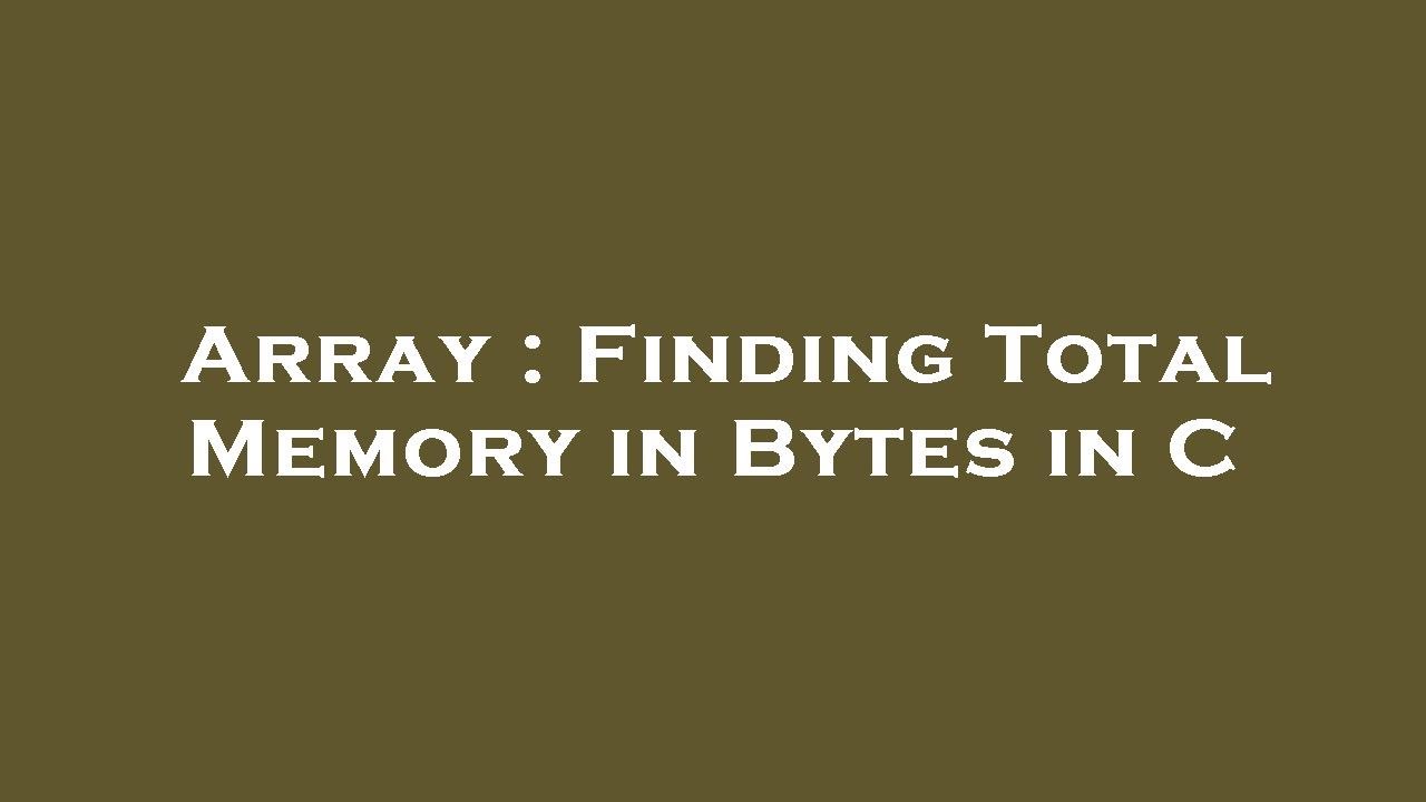 Array : Finding Total Memory in Bytes in C