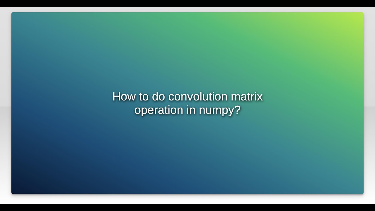 How to do convolution matrix operation in numpy?