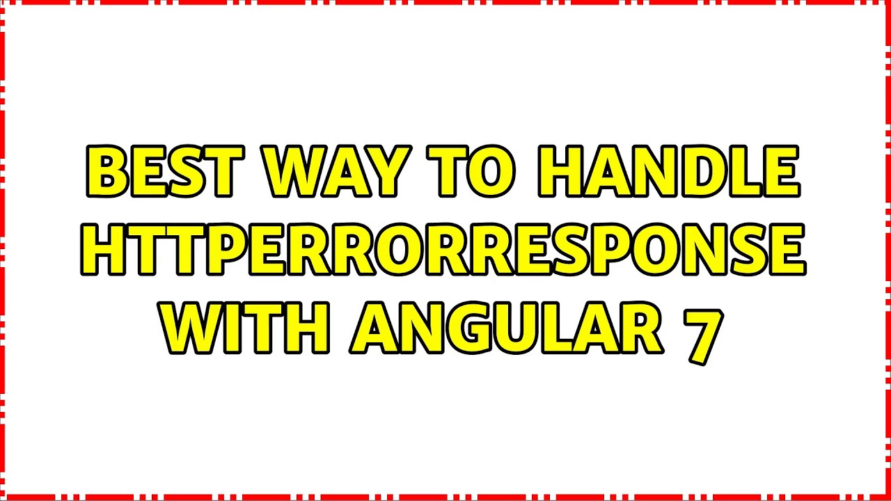 Best way to handle HTTPErrorResponse with Angular 7 (2 Solutions!!)
