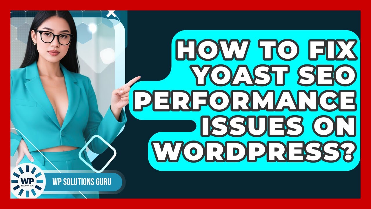 How To Fix Yoast SEO Performance Issues On WordPress? - WP Solutions Guru