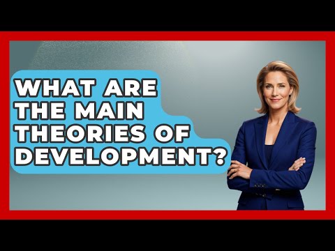 What Are The Main Theories Of Development? - The Geography Atlas