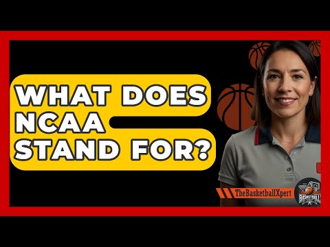 What Does NCAA Stand For? - The Basketball Xpert