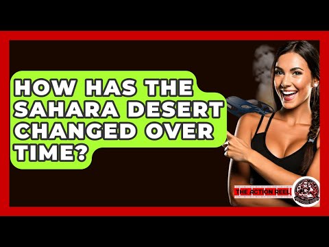How Has The Sahara Desert Changed Over Time? - The Action Reel