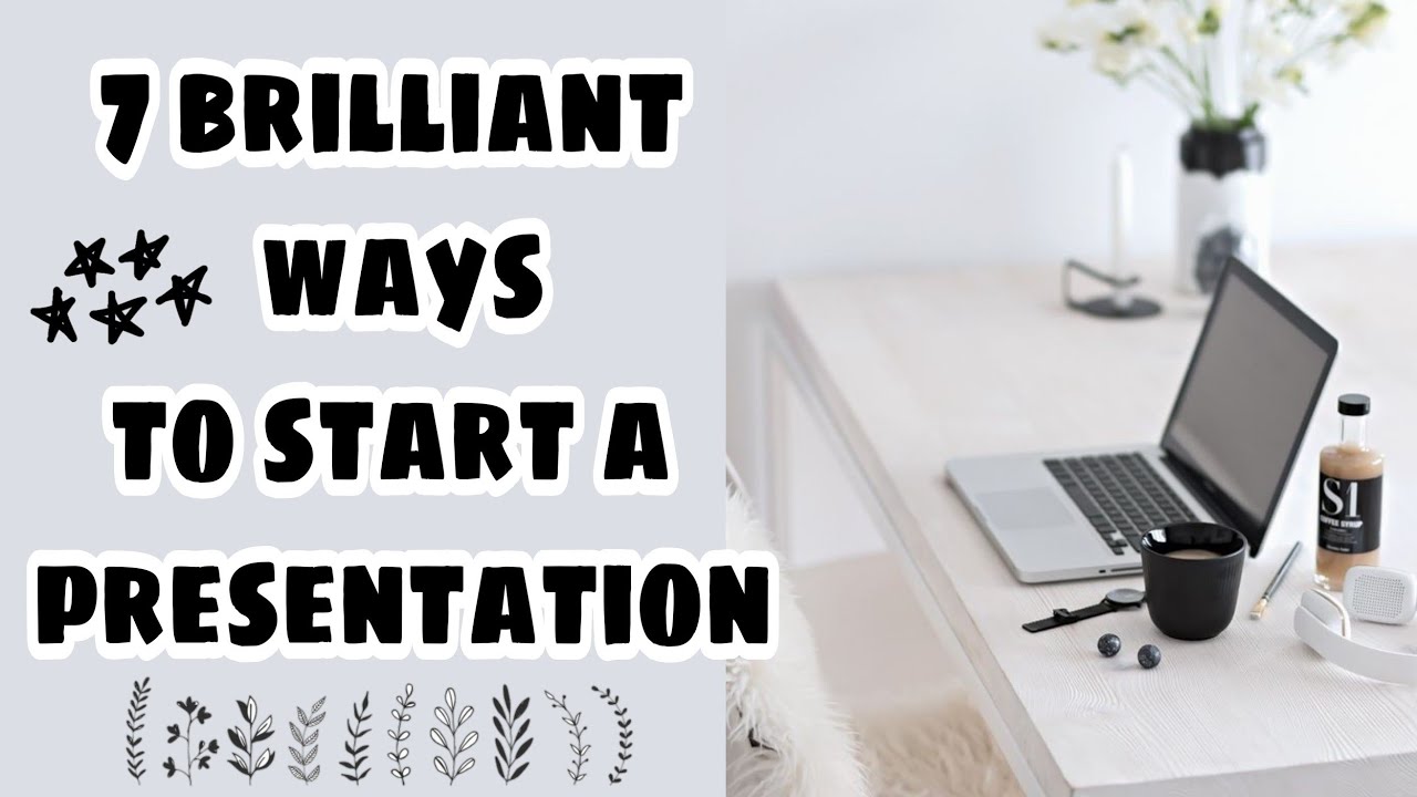 7 brilliant ways to start a PRESENTATION !!