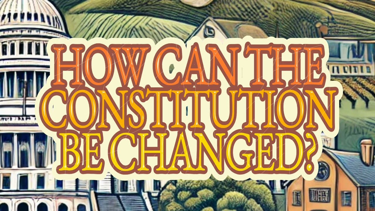 How Can The Constitution Be Changed?