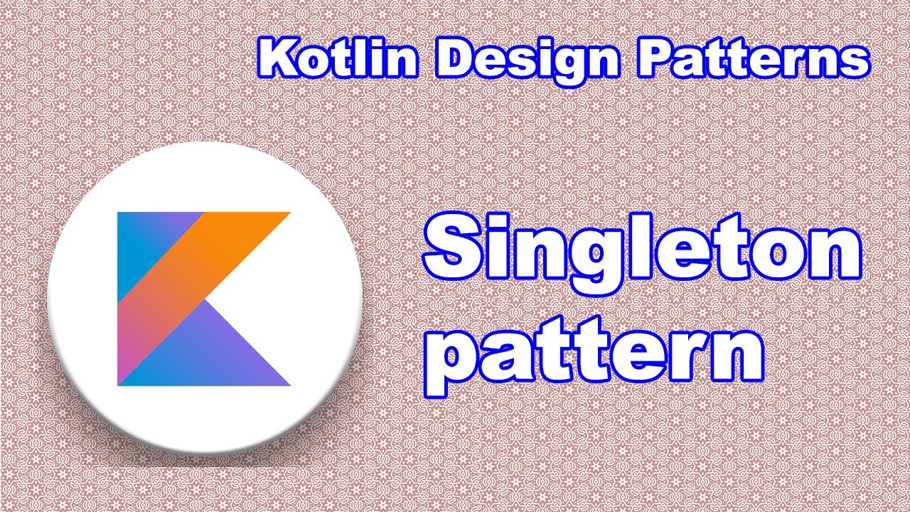 Singleton | Kotlin design patterns