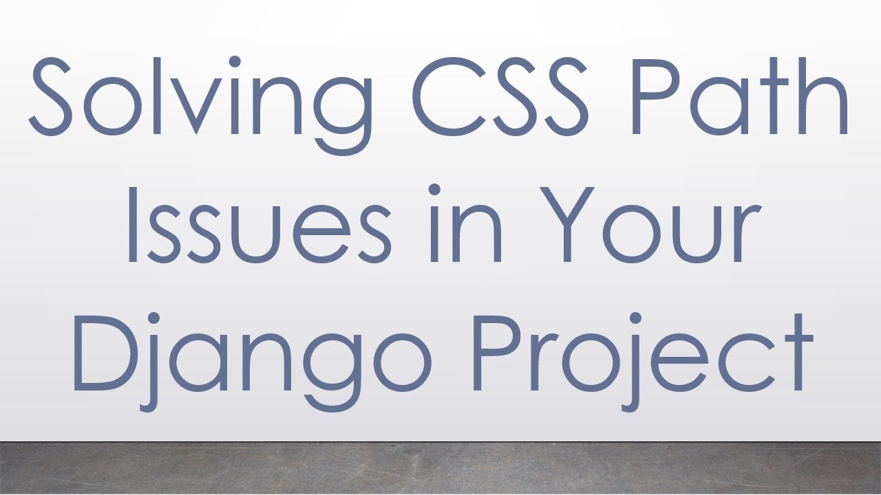 Solving CSS Path Issues in Your Django Project