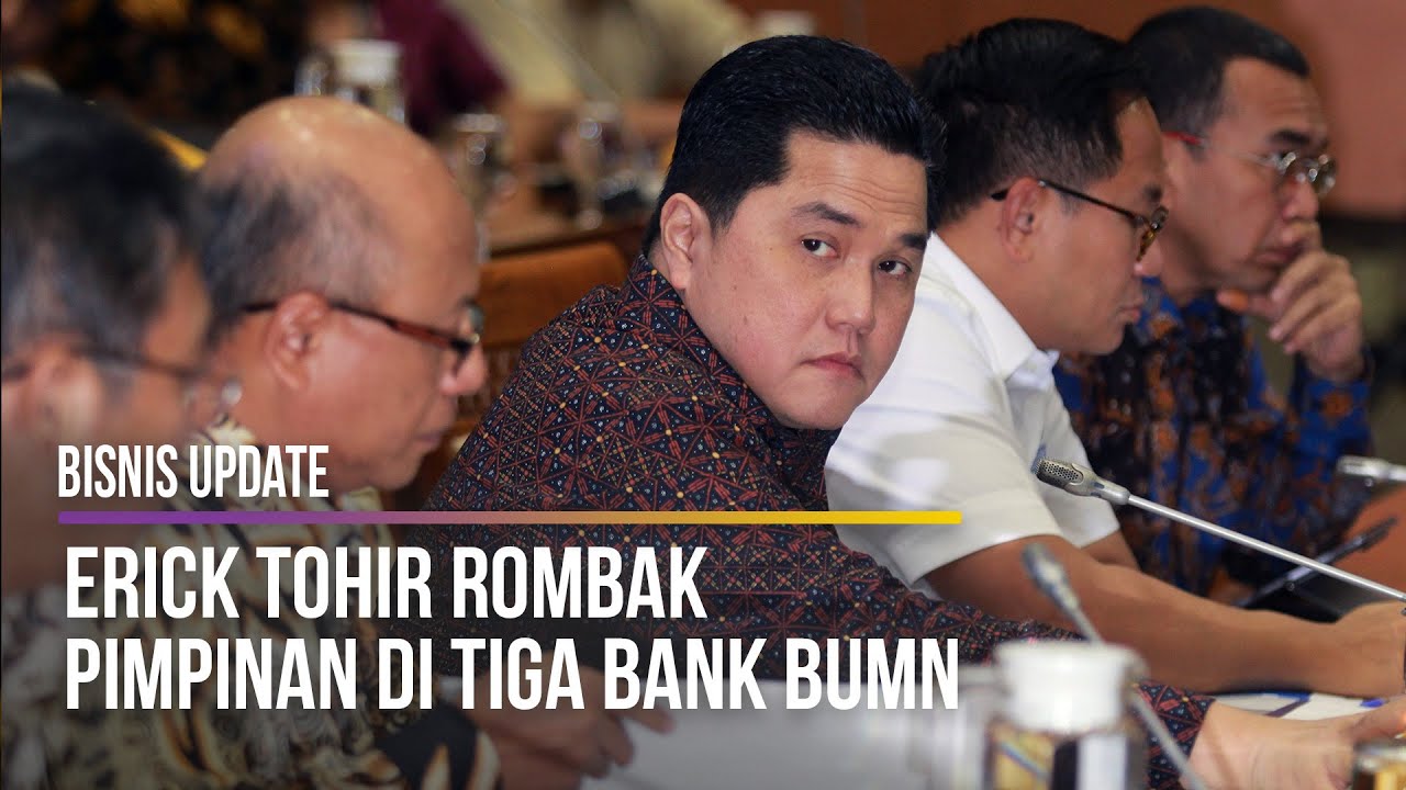 Erick Tohir Rombak Pimpinan di Tiga Bank BUMN