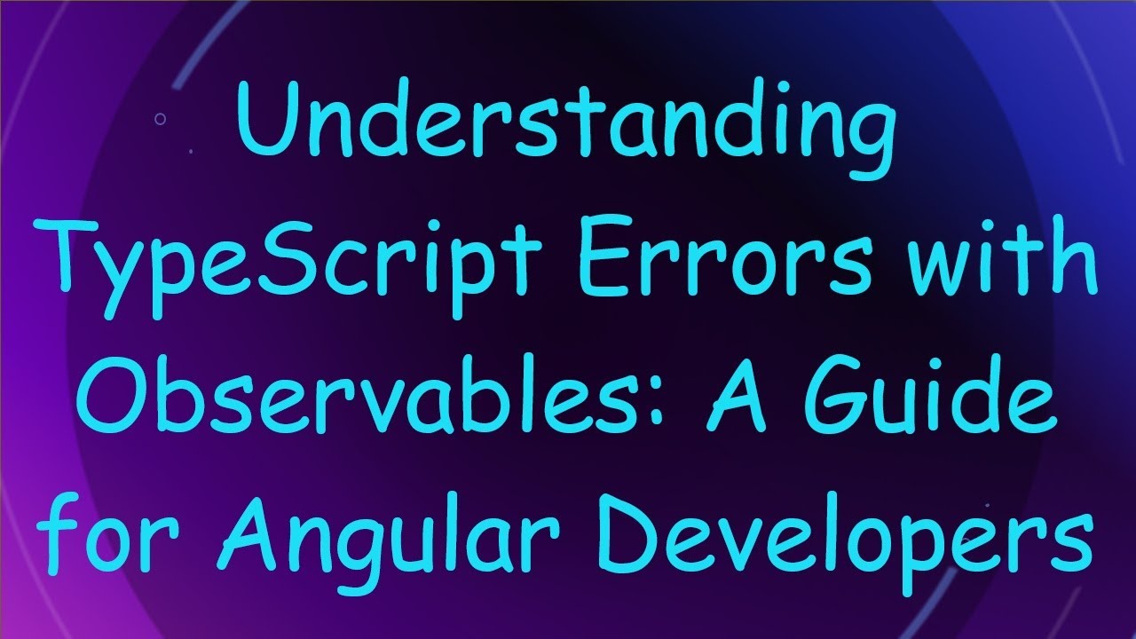 Understanding TypeScript Errors with Observables: A Guide for Angular Developers